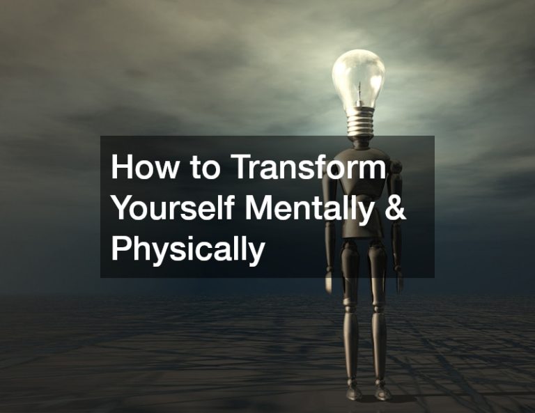 How to Transform Yourself Mentally & Physically - Your Wellness Advice Daily